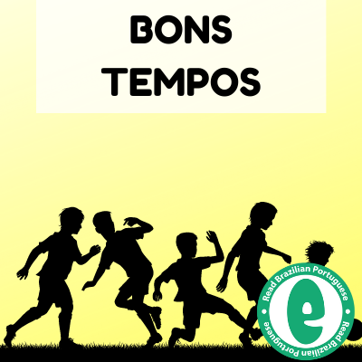 Bons Tempos - Read Brazilian Portuguese Today